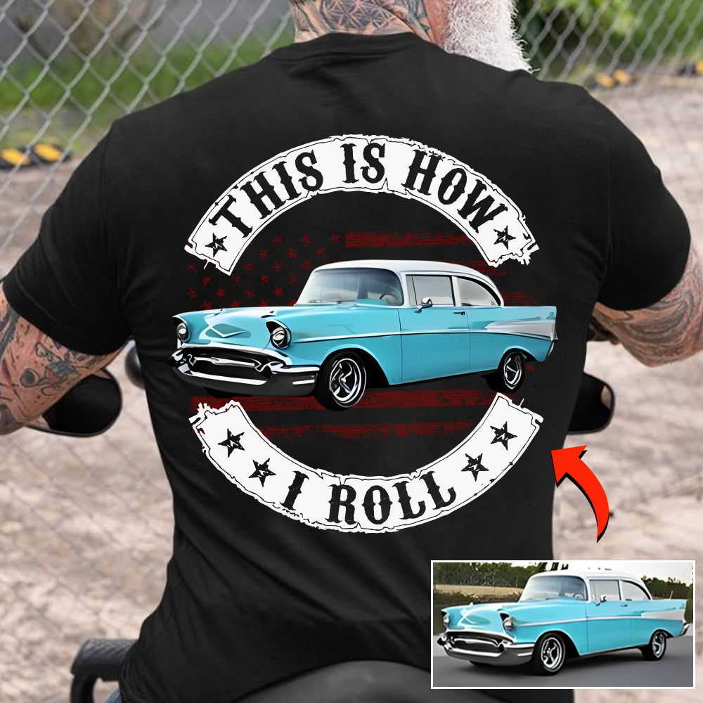 This Is How I Roll - Custom Photo Classic Car Shirt - Personalized Upl ...
